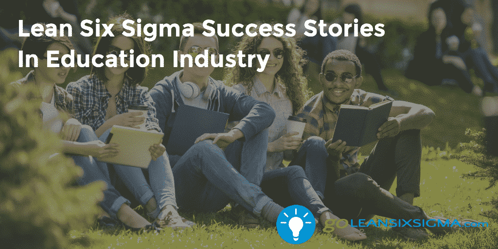 Lean Six Sigma Success Stories In Education Industry - GoLeanSixSigma.com