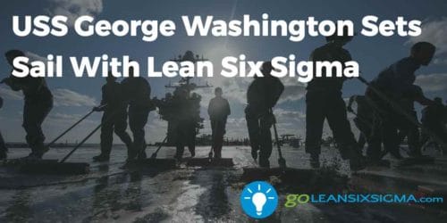 USS George Washington Sets Sail With Lean Six Sigma | GoLeanSixSigma.com