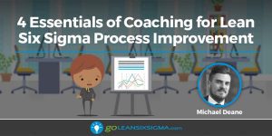 4 Essentials of Coaching for Lean Six Sigma Process Improvement